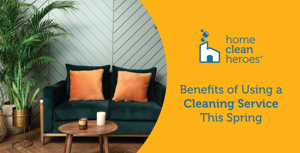Benefits of Using a Cleaning Service This Spring - Home Clean Heroes of VB
